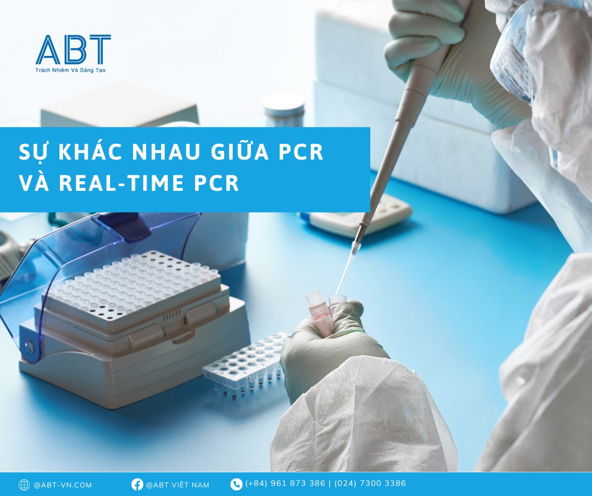 SỰ KHÁC NHAU GIỮA PCR VÀ REAL-TIME PCR - ABT - Trách nhiệm và Sáng tạo